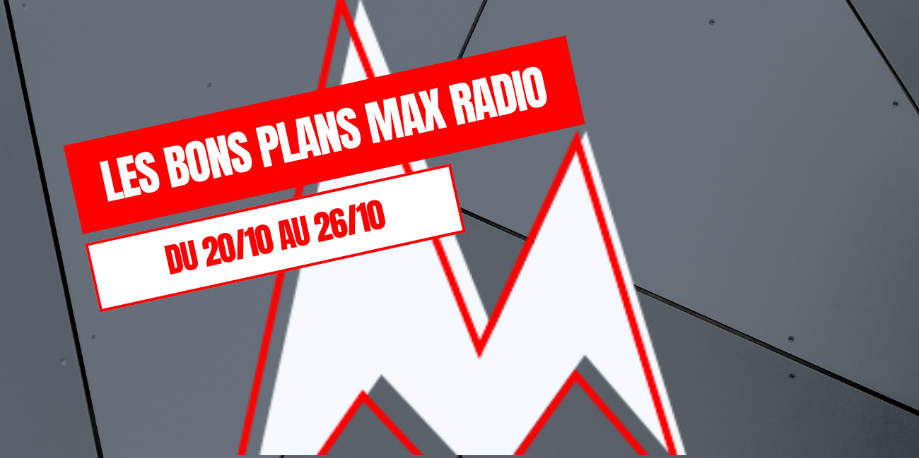 Les Bons Plans Max Radio du 20/10 au 26/10 - Radio SCOOP